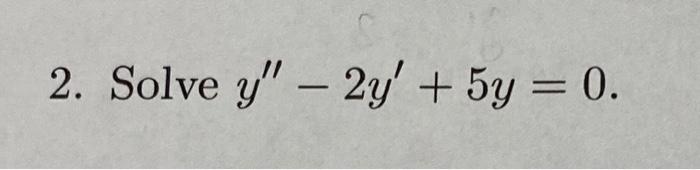 Solved 2. Solve y" – 2y' + 5y = 0. - = | Chegg.com