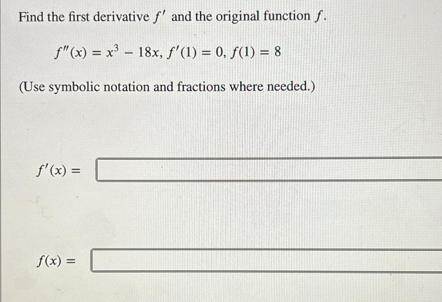 Solved Find the first derivative f' ﻿and the original | Chegg.com