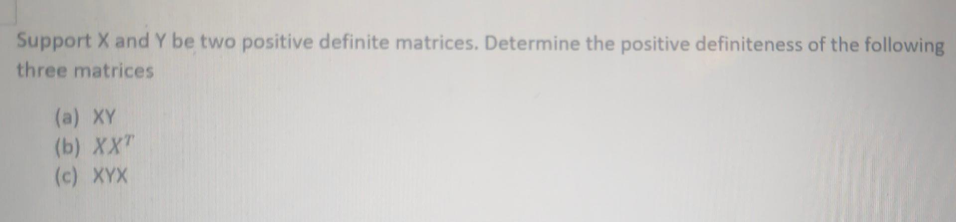 Solved Support X and Y be two positive definite matrices. | Chegg.com