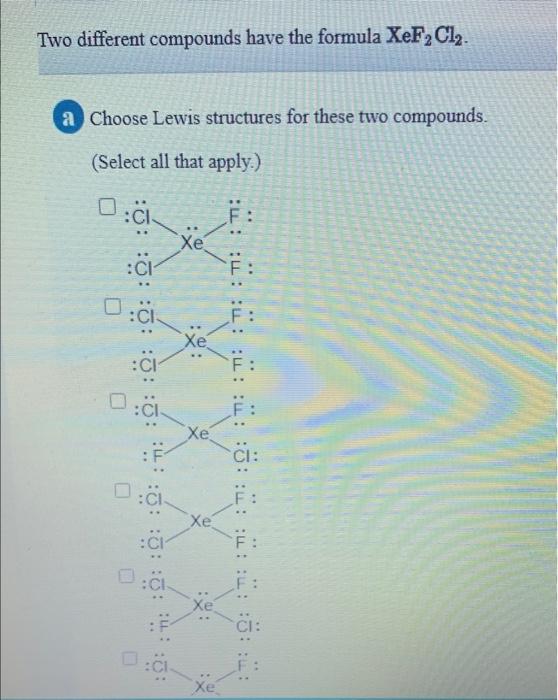 Solved Two different compounds have the formula XeF2Cl2. a | Chegg.com
