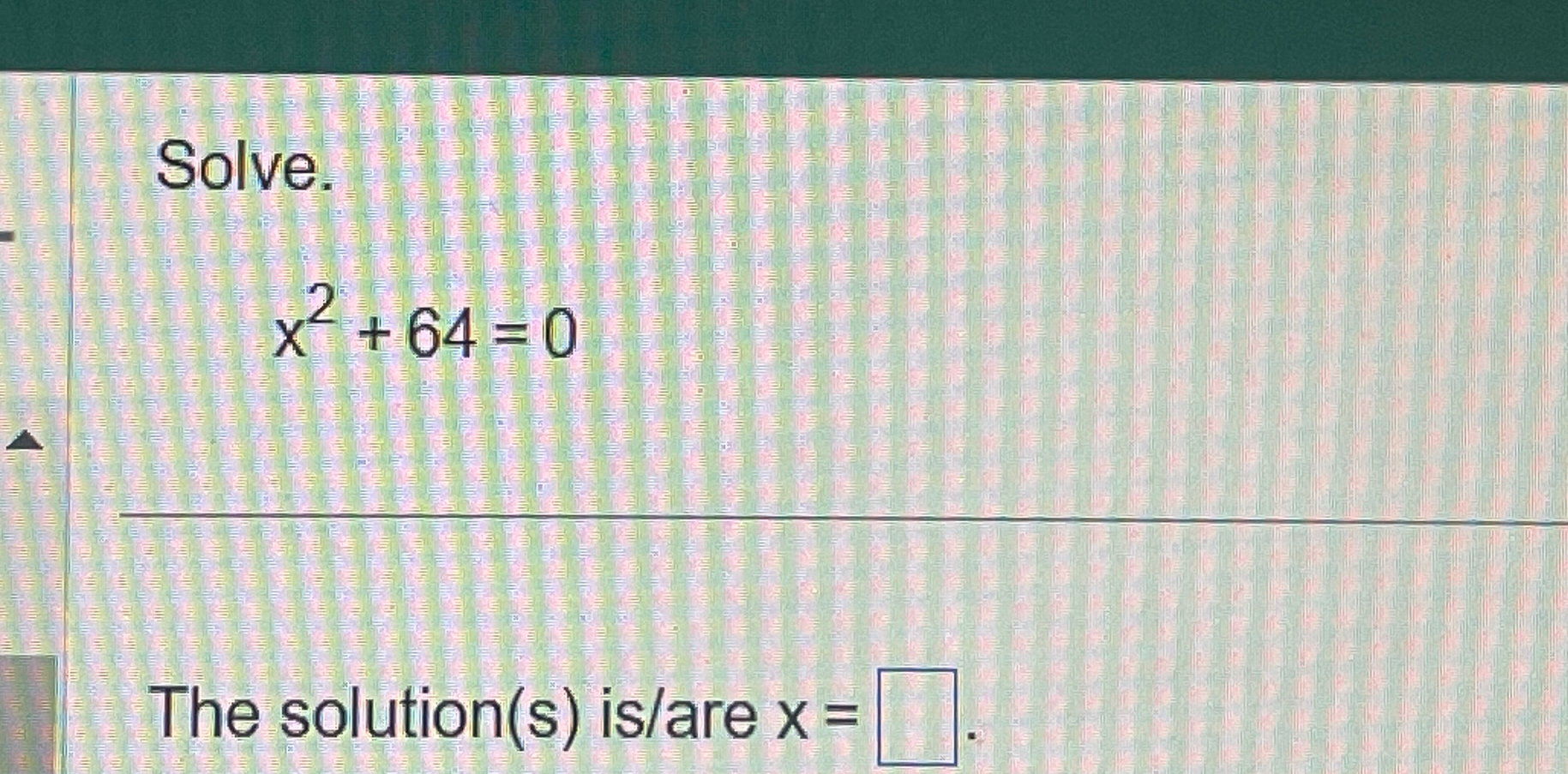 Solved Solve.x2+64=0The solution(s) ﻿is/are x= | Chegg.com
