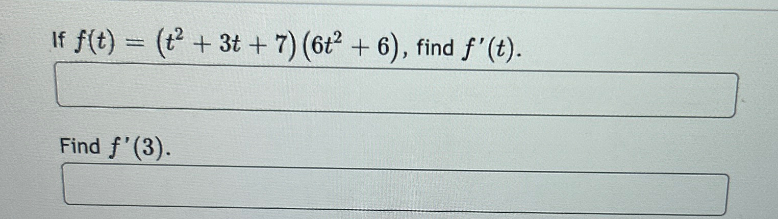 If f(t)=(t2+3t+7)(6t2+6), ﻿find f'(t)Find f'(3). | Chegg.com