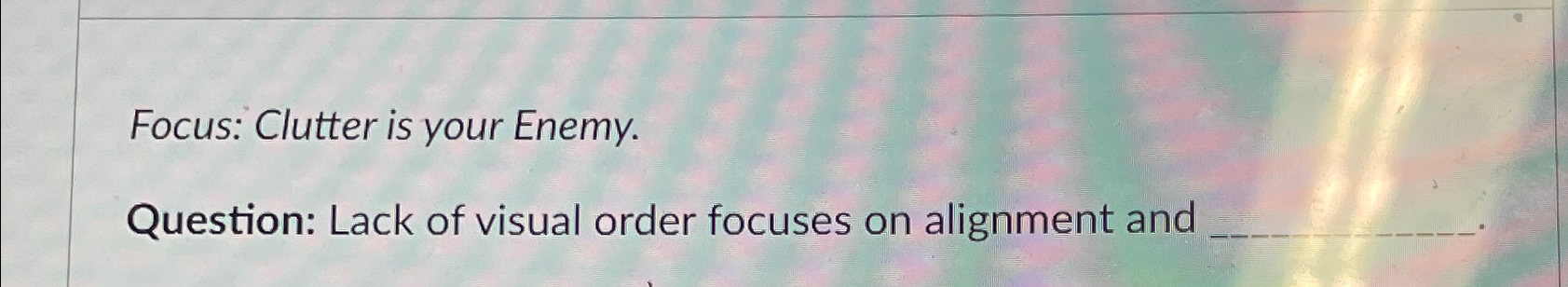 Solved Focus: Clutter is your Enemy.Question: Lack of visual | Chegg.com