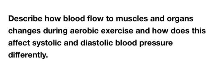 Solved Describe how blood flow to muscles and organs changes | Chegg.com