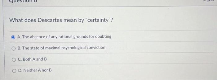 What does Descartes mean by "certainty"? A. The | Chegg.com