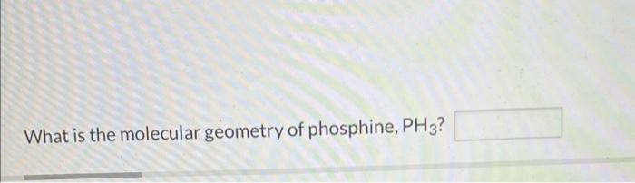 Solved What is the molecular geometry of phosphine, PH3 ? | Chegg.com