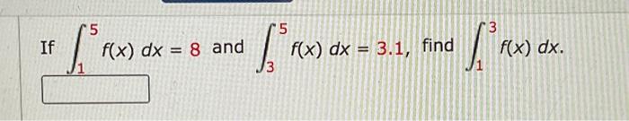 Solved If ∫15f(x)dx=8 and ∫35f(x)dx=3.1, find ∫13f(x)dx | Chegg.com