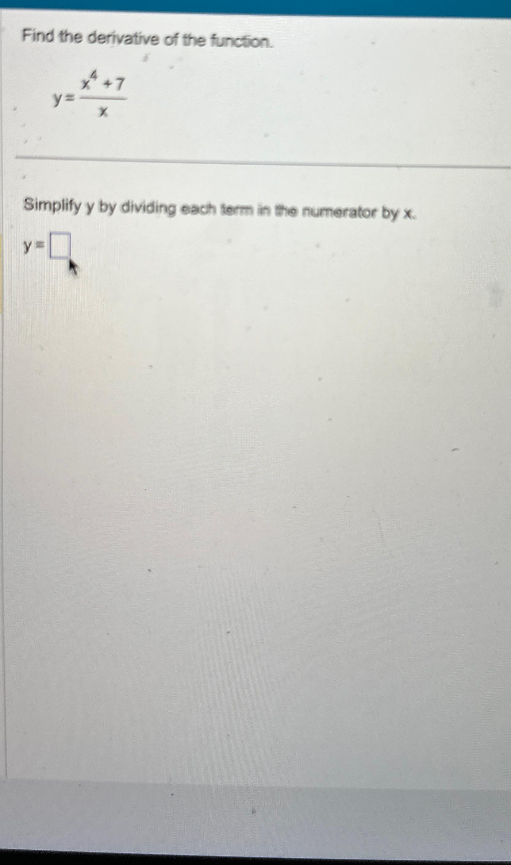 Solved Find the derivative of the function.y=x4+7xSimplify y | Chegg.com