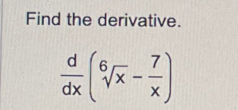 Solved Find the derivative.ddx(x6-7x) | Chegg.com