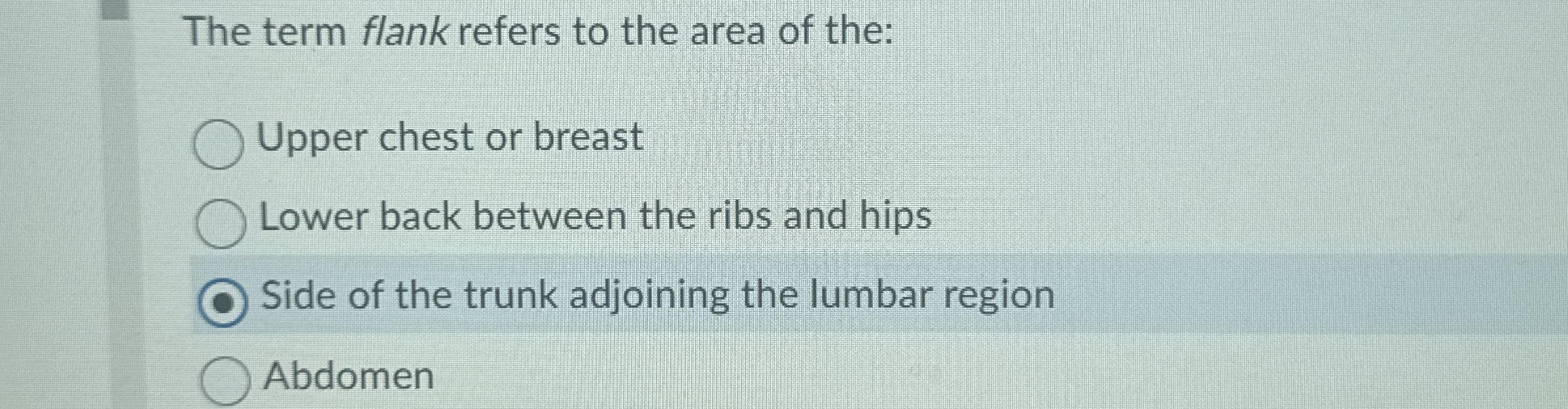 Solved The term flank refers to the area of the:Upper chest | Chegg.com