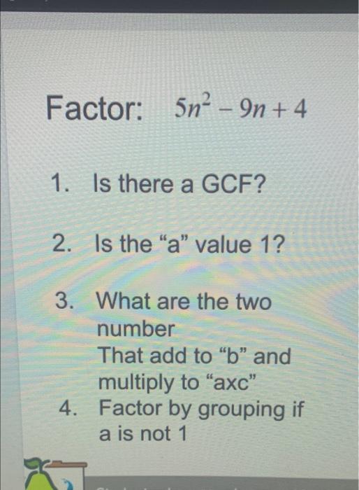 Solved Factor: 5n- - 9n + 4 1. Is there a GCF? 2. Is the "a" | Chegg.com