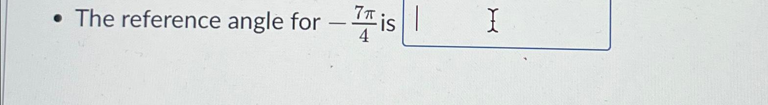 Solved The reference angle for -7π4 ﻿is | Chegg.com