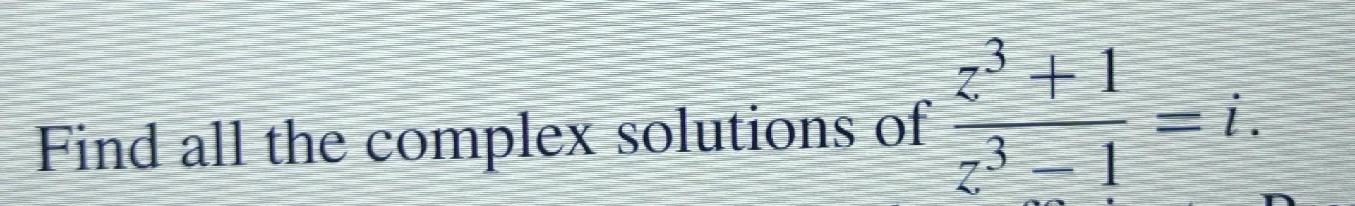 Solved Find all the complex solutions of z3−1z3+1=i. | Chegg.com