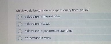 Solved Which would be considered expansionary fiscal | Chegg.com