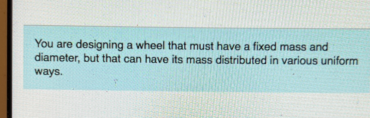 Solved You are designing a wheel that must have a fixed mass | Chegg.com
