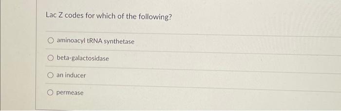 Lac Z codes for which of the following? O aminoacyl | Chegg.com