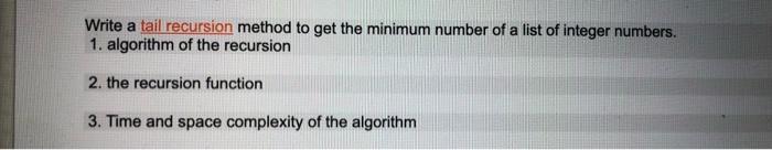 Solved Write a tail recursion method to get the minimum | Chegg.com