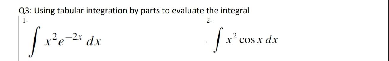 Solved Q3: Using tabular integration by parts to evaluate | Chegg.com