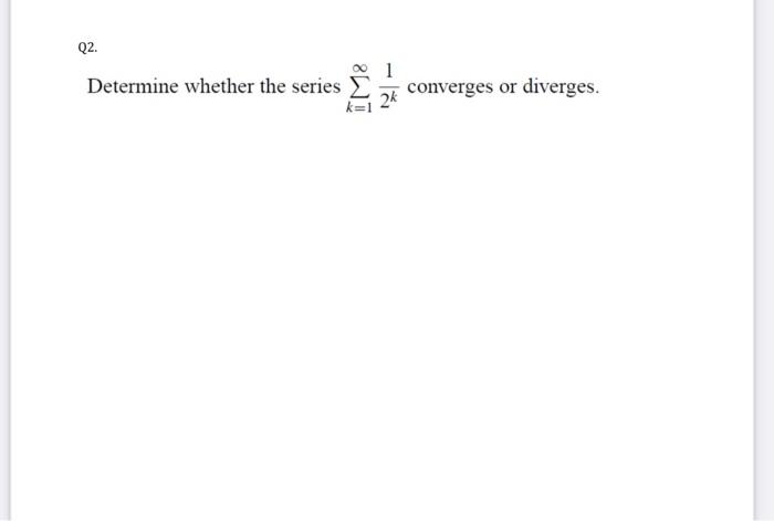 Solved Q2. Determine whether the series ∑k=1∞2k1 converges | Chegg.com