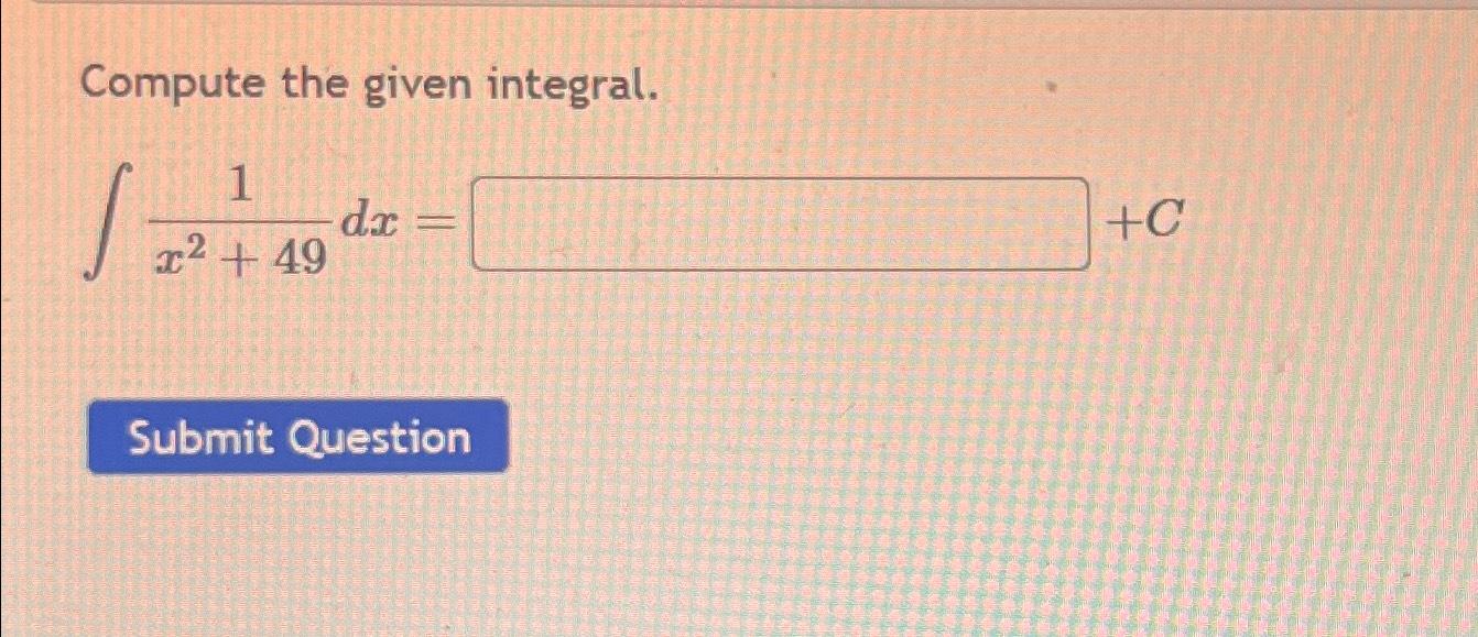 Solved Compute the given integral.∫﻿﻿1x2+49dx= | Chegg.com
