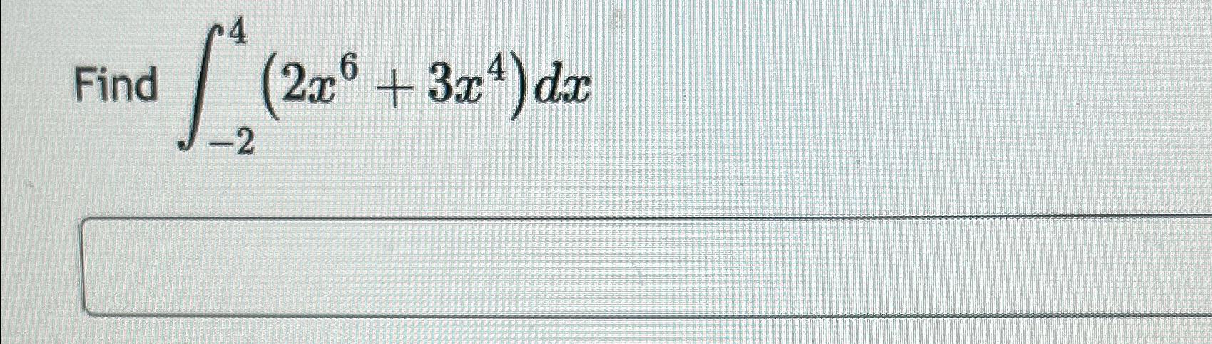 Solved Find ∫-24(2x6+3x4)dx | Chegg.com