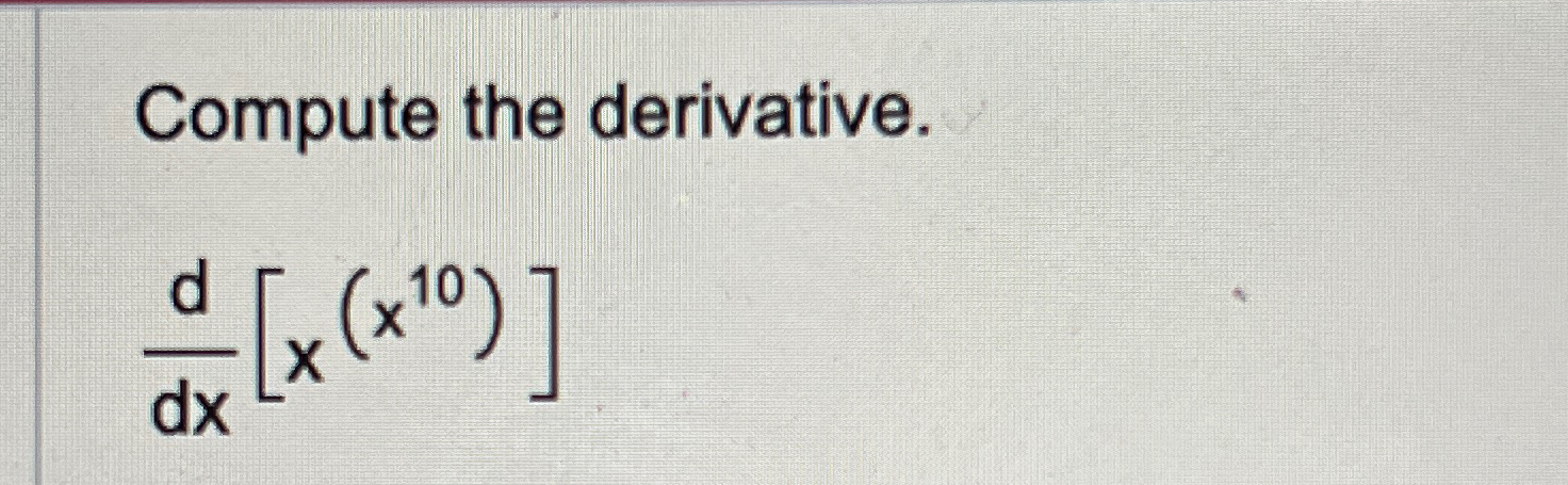 Solved Compute the derivative.ddx[x(x10)] | Chegg.com