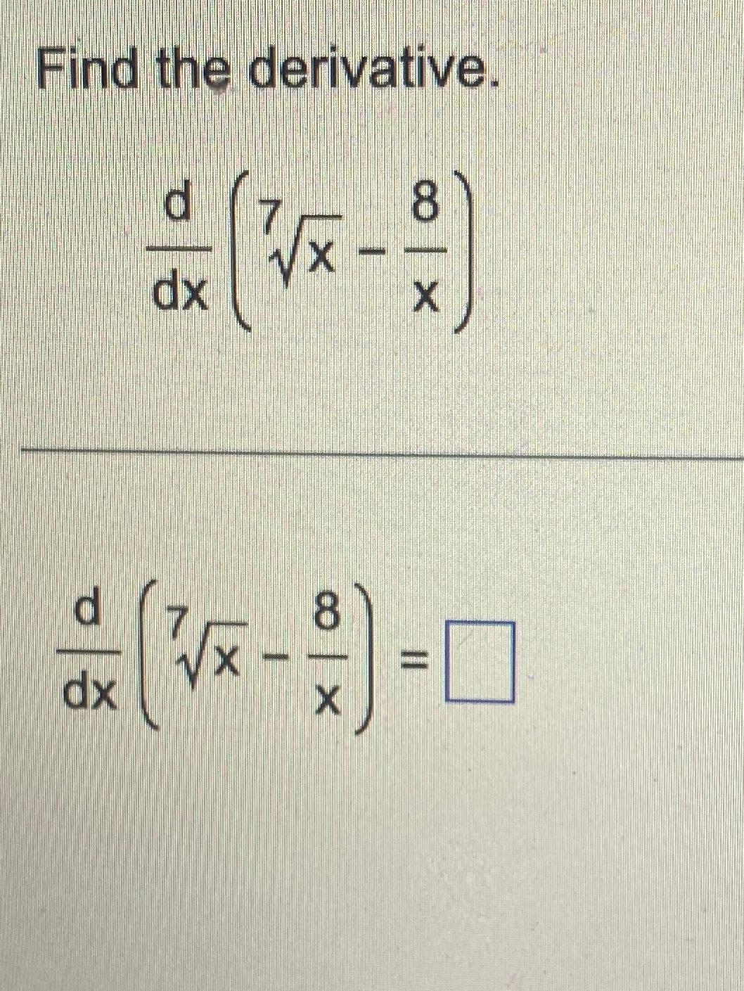 Solved Find the derivative.ddx(x7-8x)ddx(x7-8x)= | Chegg.com