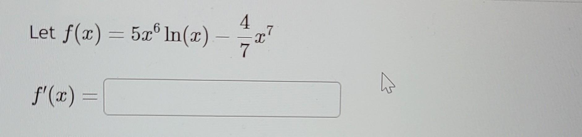 Solved Let f(x)=5x6ln(x)−74x7 f′(x)= | Chegg.com