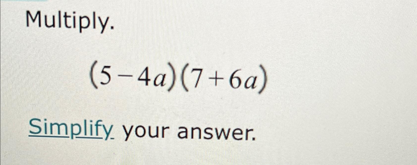 Solved Multiply.(5-4a)(7+6a)Simplify your answer. | Chegg.com