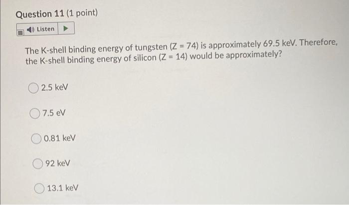 Solved Question 11 (1 point) Listen The K-shell binding | Chegg.com