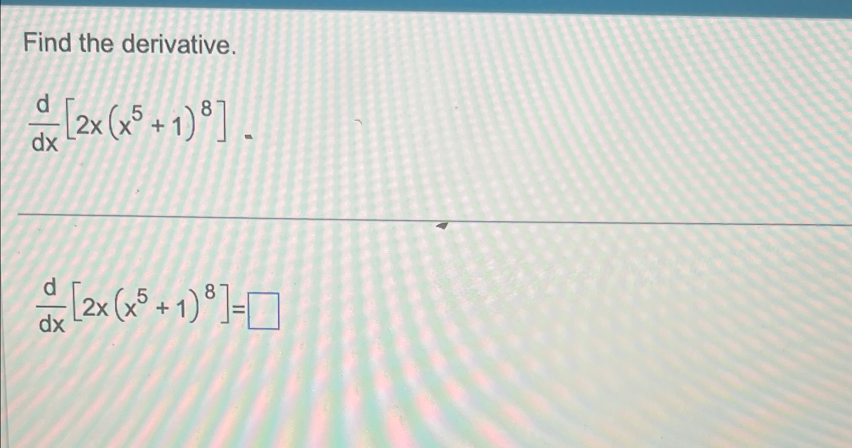 Solved Find the derivative.ddx[2x(x5+1)8]=ddx[2x(x5+1)8]= | Chegg.com