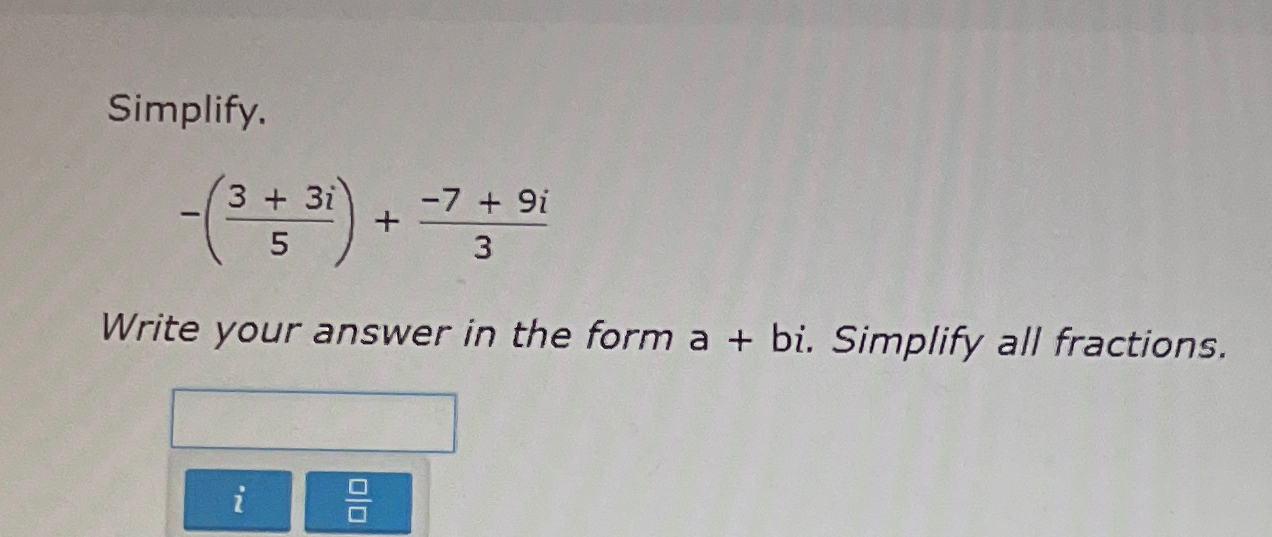 Solved Simplify.-(3+3i5)+-7+9i3Write your answer in the form | Chegg.com