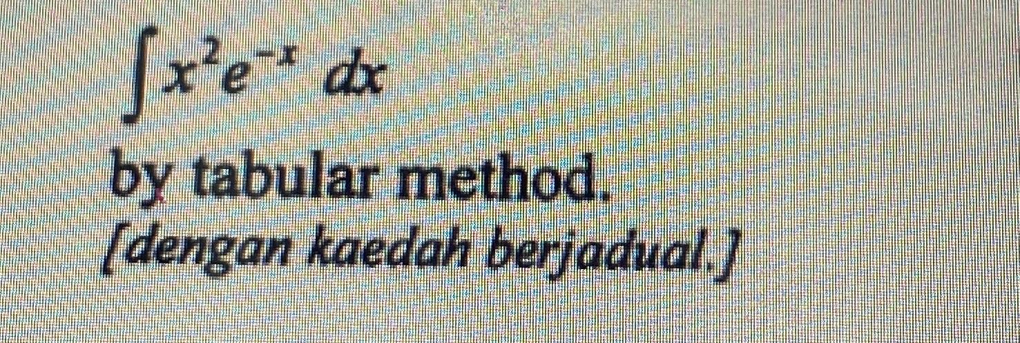 Solved ∫﻿﻿x2e-xdxby tabular method. | Chegg.com