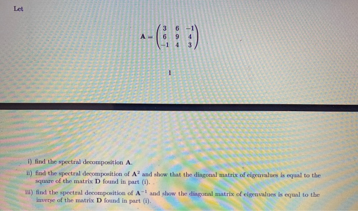 Solved - 6: i) find the spectral decomposition A. ii) find | Chegg.com