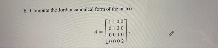 Solved 6. Compute the Jordan canonical form of the matrix | Chegg.com