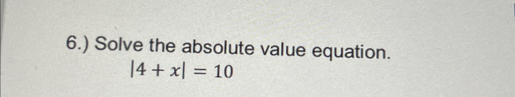 Solved 6.) ﻿Solve the absolute value equation.|4+x|=10 | Chegg.com