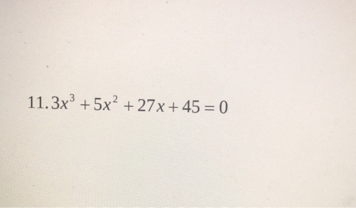 Solved 11.3x3 + 5x² + 27x+45 = 0 | Chegg.com
