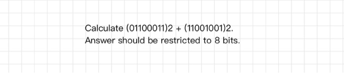 Solved Calculate (01100011)2 + (11001001)2. Answer should be | Chegg.com