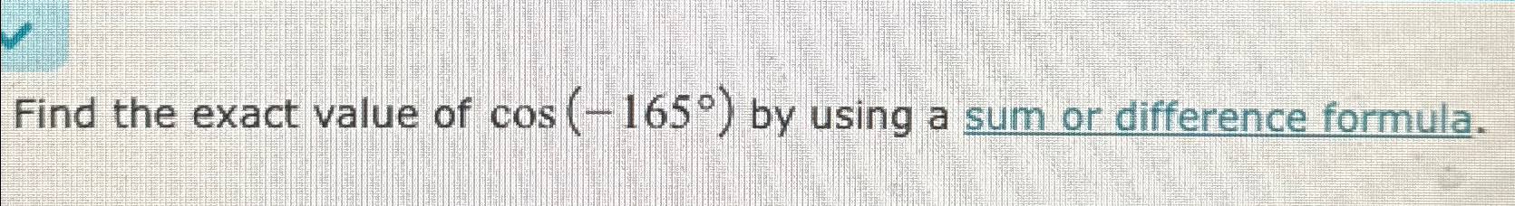 Solved Find the exact value of cos(-165°) ﻿by using a sum or | Chegg.com