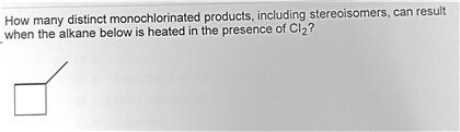 Solved How many distinct monochlorinated products, including | Chegg.com