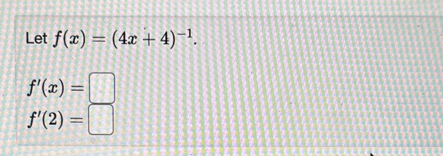 Solved Let f(x)=(4x+4)-1f'(x)=f'(2)= | Chegg.com