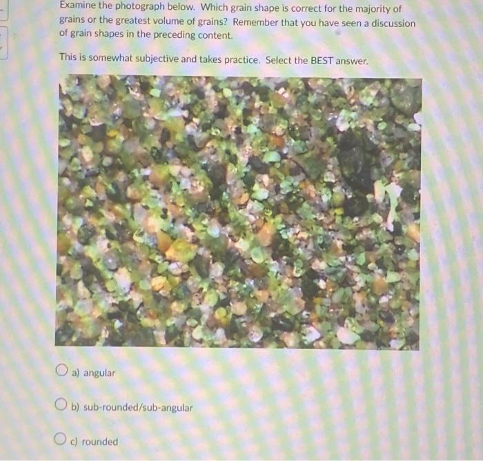Solved Examine the photograph below. Which grain shape | Chegg.com