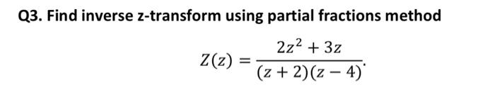 Solved Q3. Find inverse z-transform using partial fractions | Chegg.com