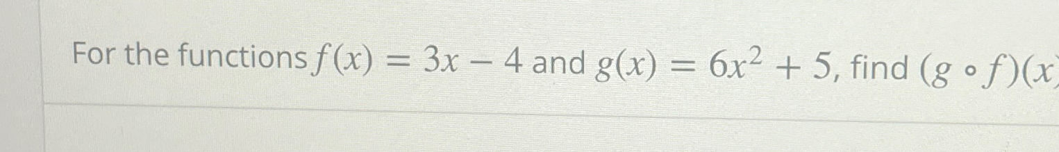 Solved For the functions f(x)=3x-4 ﻿and g(x)=6x2+5, ﻿find | Chegg.com