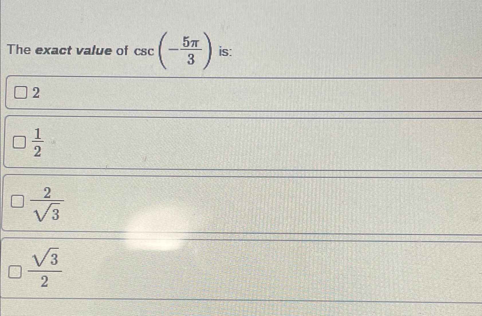 Solved The exact value of csc(-5π3) ﻿is:212232322 | Chegg.com