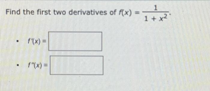 Solved Find the first two derivatives of f(x)=1+x21 - | Chegg.com