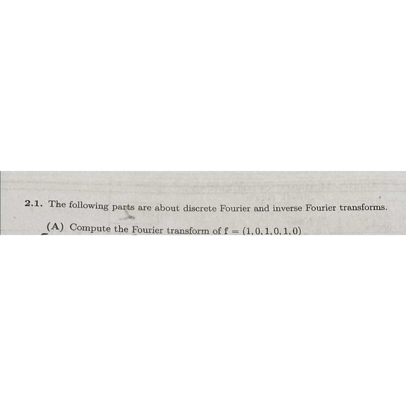 Solved 2.1. The following parts are about discrete Fourier | Chegg.com Solved 2.1. The following parts are about discrete Fourier | Chegg.com