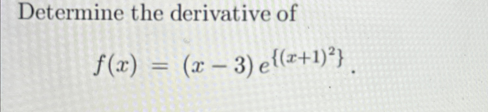 Solved Determine the derivative off(x)=(x-3)e{(x+1)2}. | Chegg.com