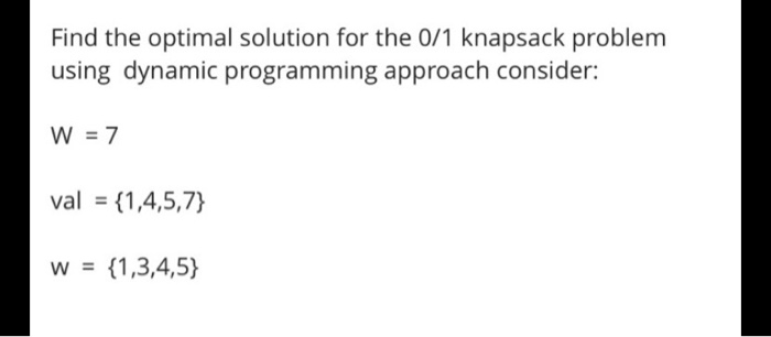 Solved Find the optimal solution for the 0/1 knapsack | Chegg.com