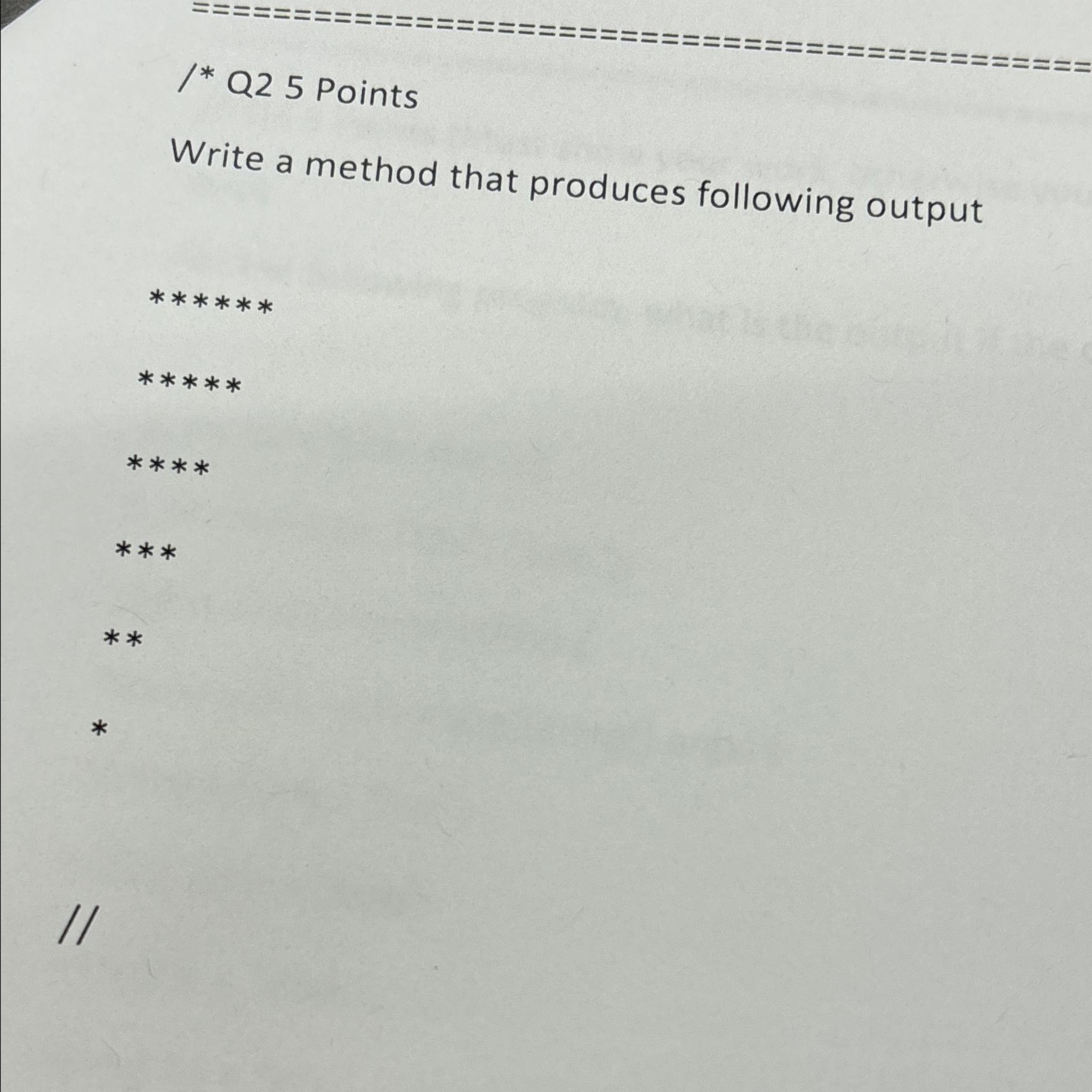 Solved /* ﻿Q2 5 ﻿PointsWrite a method that produces | Chegg.com